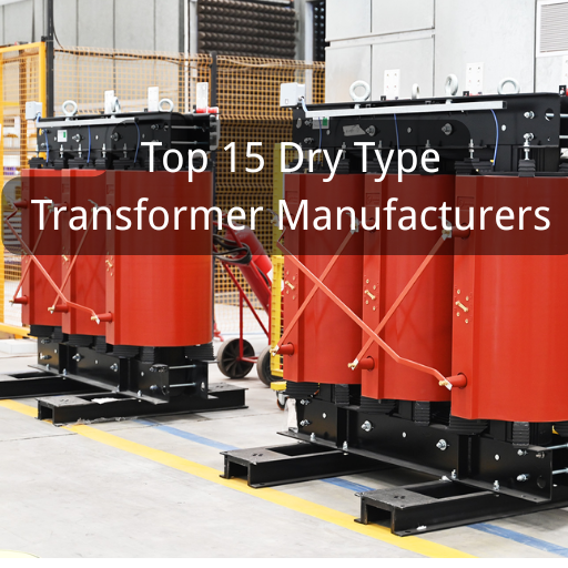 Top 15 Dry-Type Transformer Manufacturers to Watch in 2025 (Updated ...
